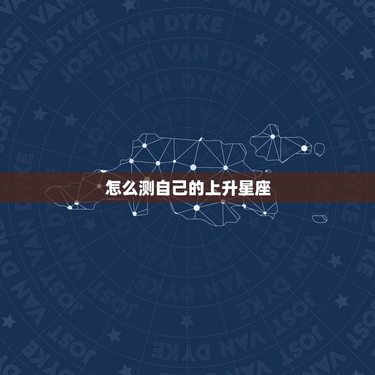 怎么测自己的上升星座掌握自己的命盘趋势 星辰运势