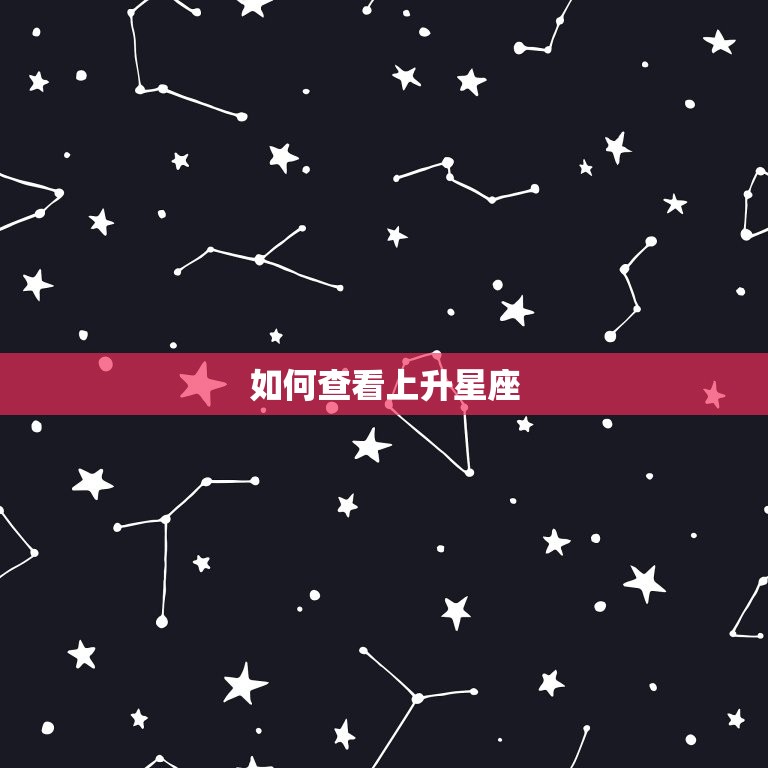 星座如何查看上升星座掌握自己的升星座 星辰运势