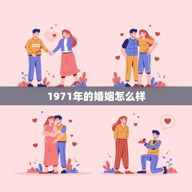 1971年的婚姻怎么样回顾婚姻观念转变与家庭变革 星辰运势