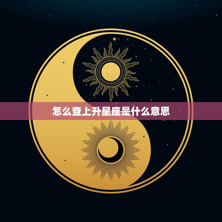 怎么查上升星座是什么意思快速了解你的内在性格特质 星辰运势