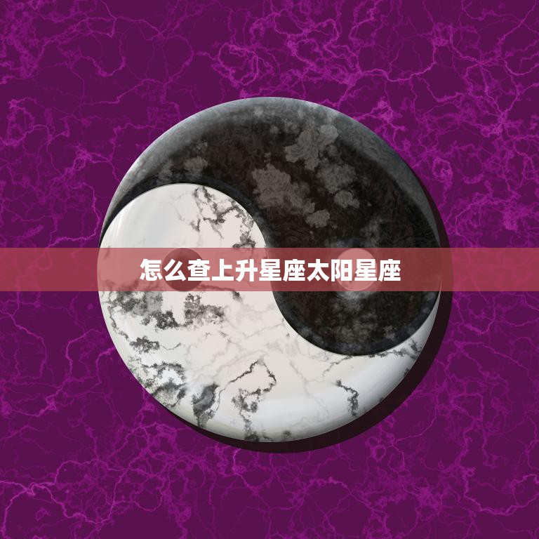 怎么查上升星座太阳星座掌握自己的星座特质 星辰运势